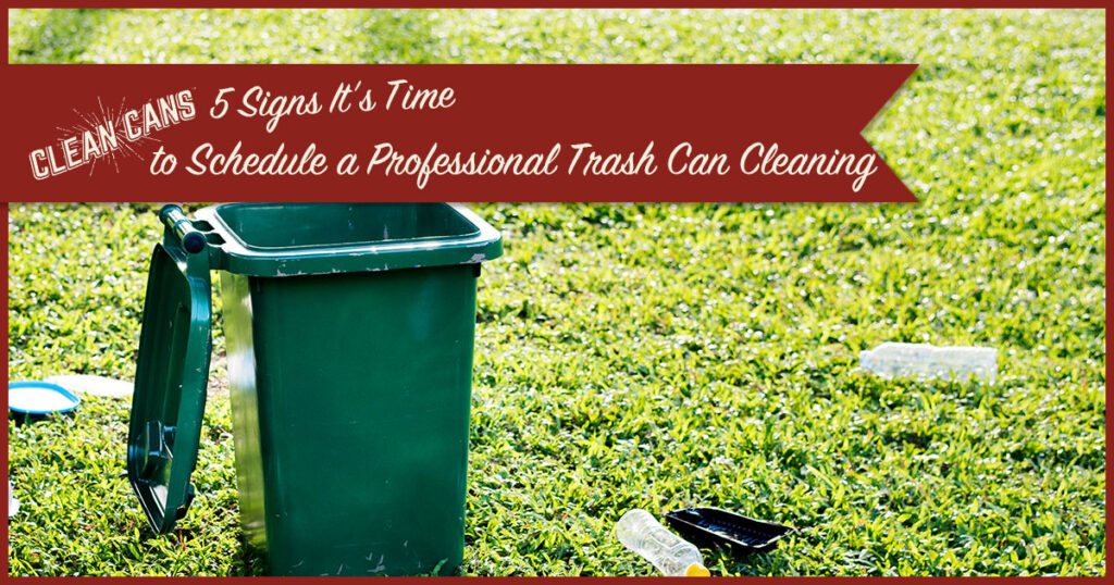 5 Signs It’s Time to Schedule a Professional Trash Can Cleaning - Clean ...