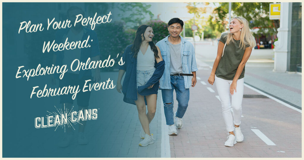 Plan Your Perfect Weekend: Exploring Orlando's February Events - Clean Cans
