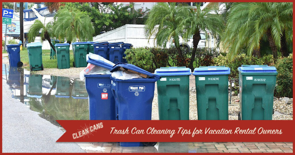 Trash Can Cleaning Tips for Vacation Rental Owners - Clean Cans